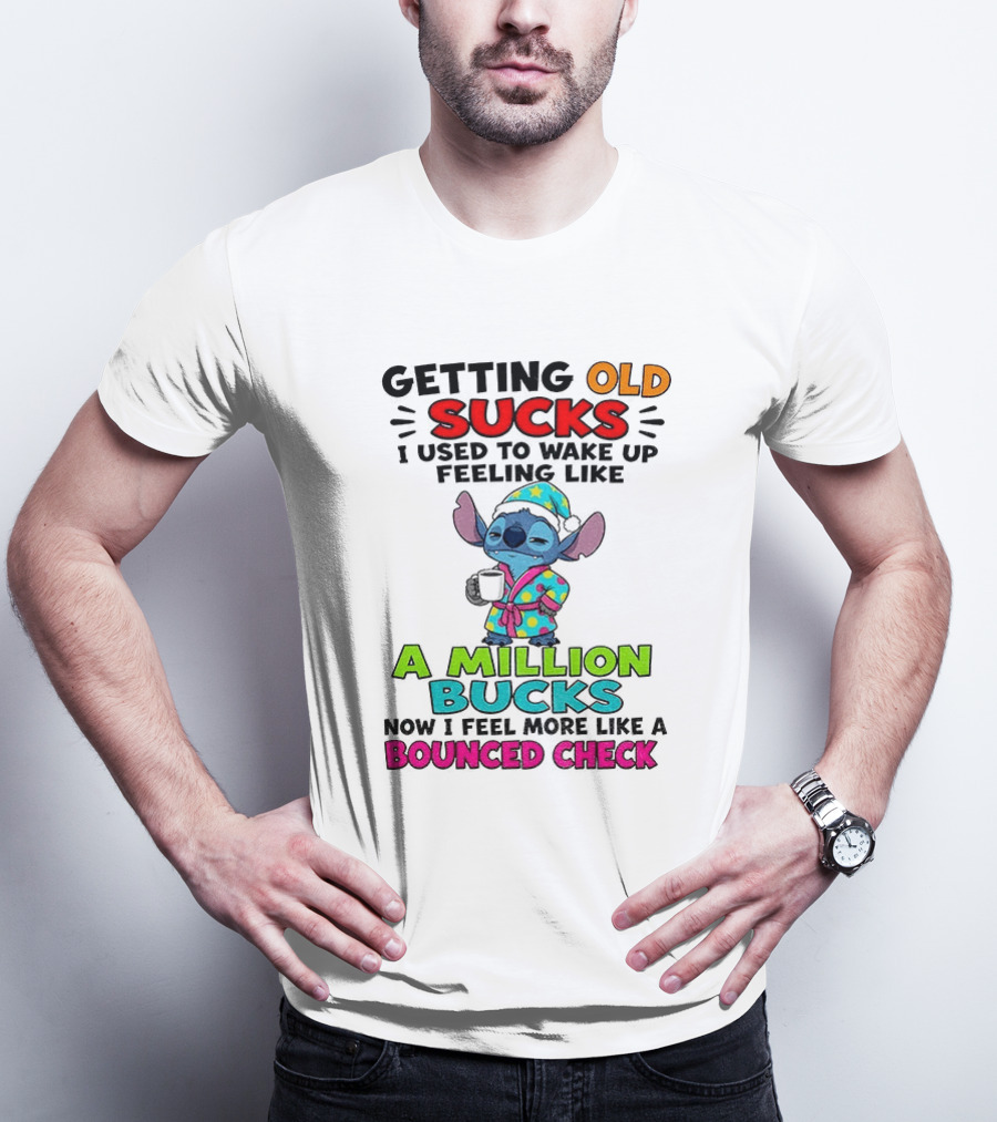 Getting Old Sucks I Used To Wake Up Feeling Like A Million Bucks Now I Feel More Like A Bounced Check T-Shirt