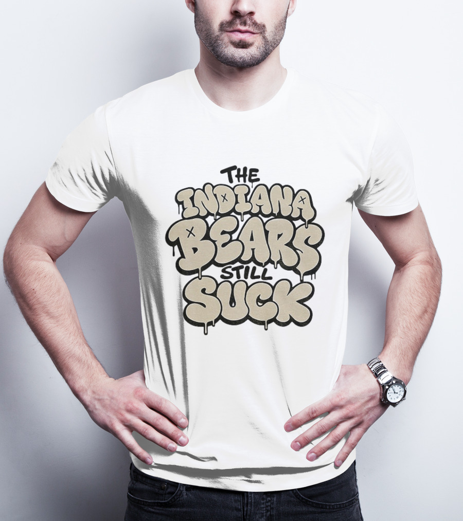 The Indiana Bears Still Suck Bold Dripping Letters T-Shirt