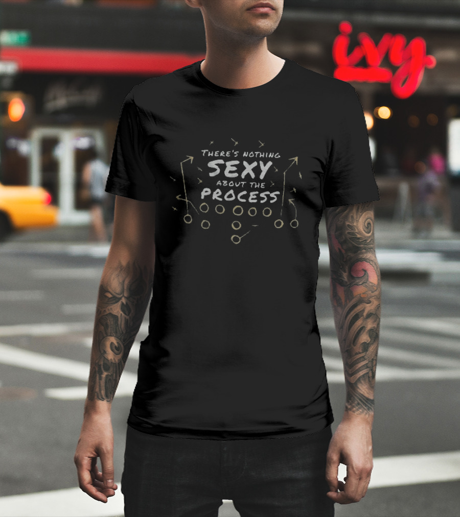 There's Nothing Sexy About The Process Motivation And Determination Phrase T-Shirt