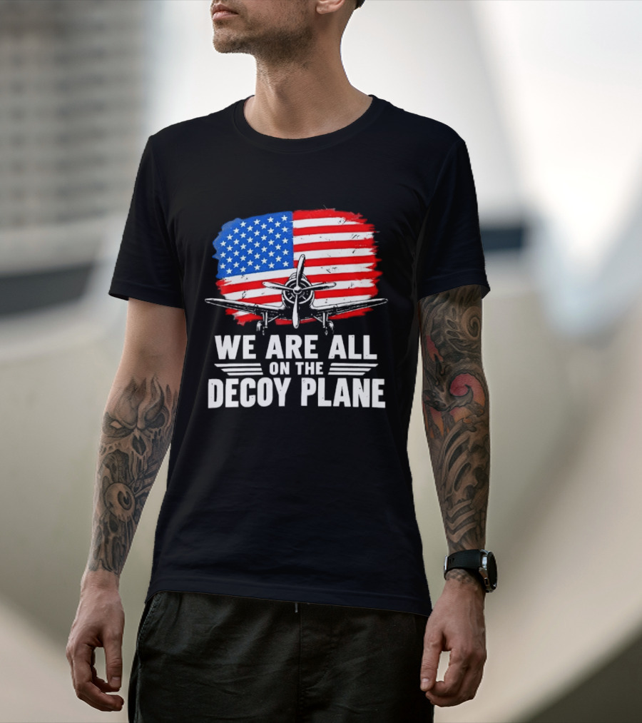 We Are All On The Decoy Plane American Flag Propeller Aircraft T-Shirt