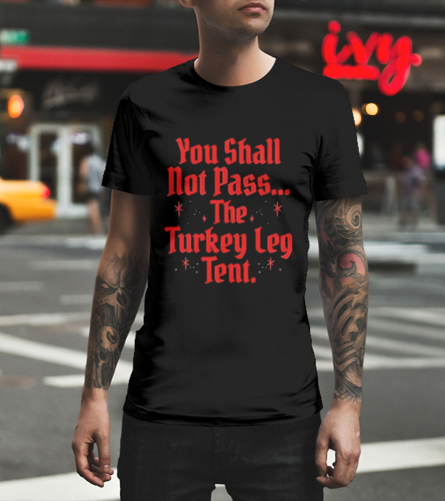 You Shall Not Pass The Turkey Leg Tent Fantasy Feast Adventure T-Shirt