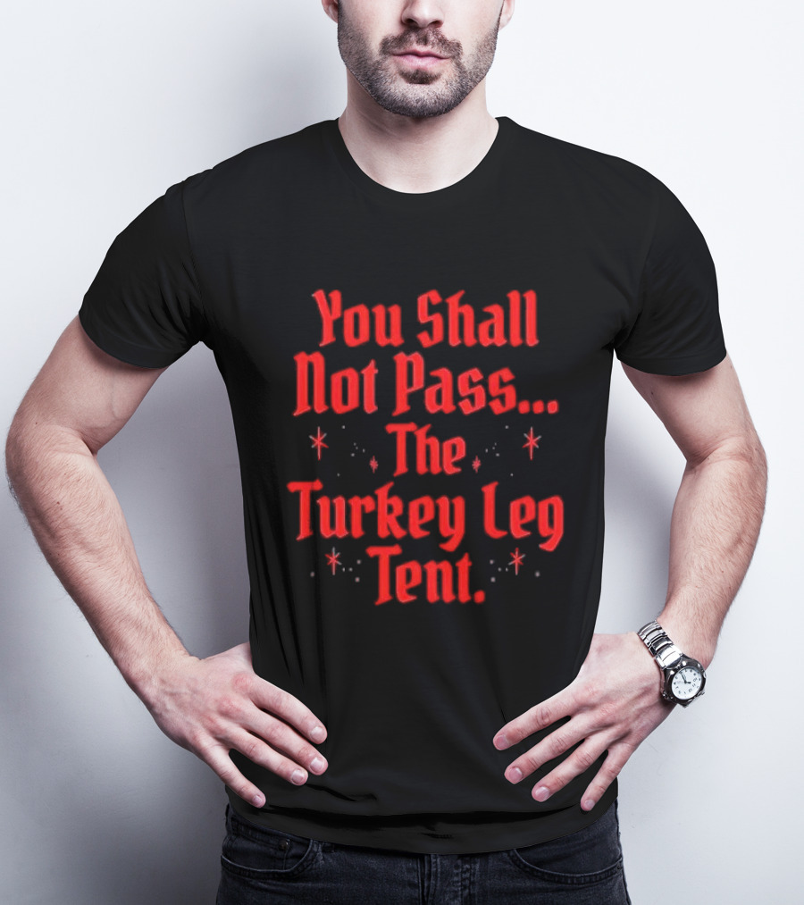 You Shall Not Pass The Turkey Leg Tent Fantasy Feast Adventure T-Shirt