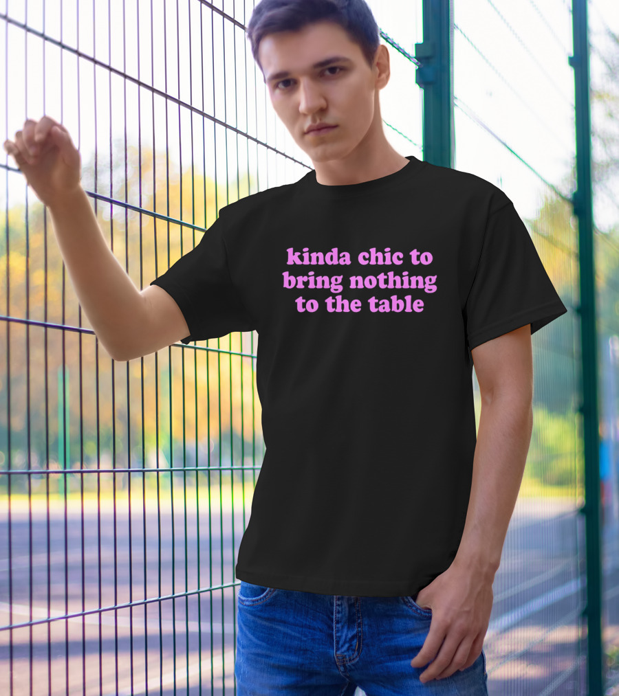 Kinda Chic To Bring Nothing To The Table Fashion Motto T-Shirt