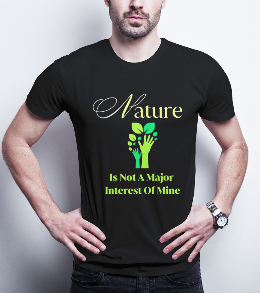 Nature Is Not A Major Interest Of Mine Green Hands Leaves T-Shirt