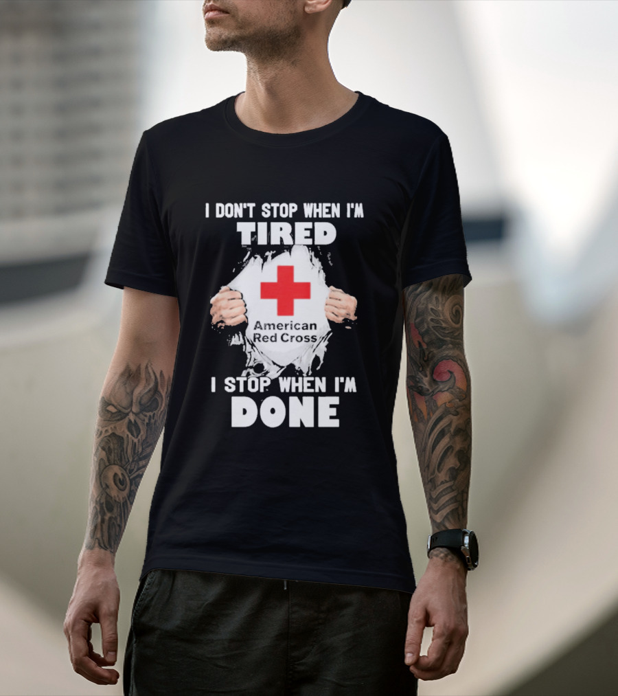 American Red Cross I Don't Stop When I'm Tired I Stop When I'm Done T-Shirt