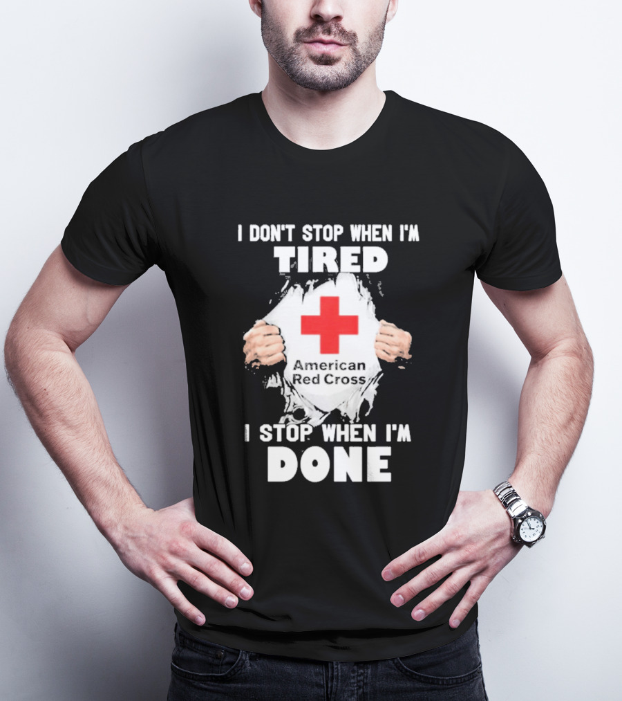 American Red Cross I Don't Stop When I'm Tired I Stop When I'm Done T-Shirt