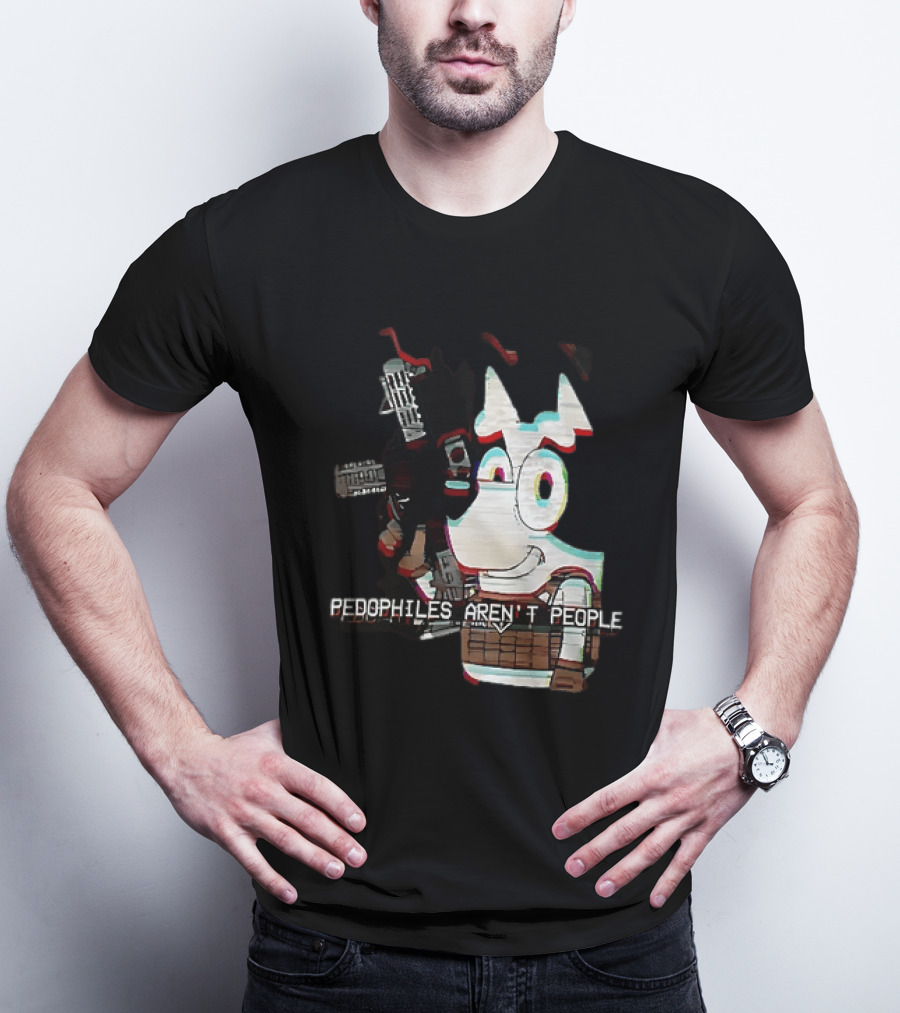Bluey Pedophiles Aren’t People T-Shirt