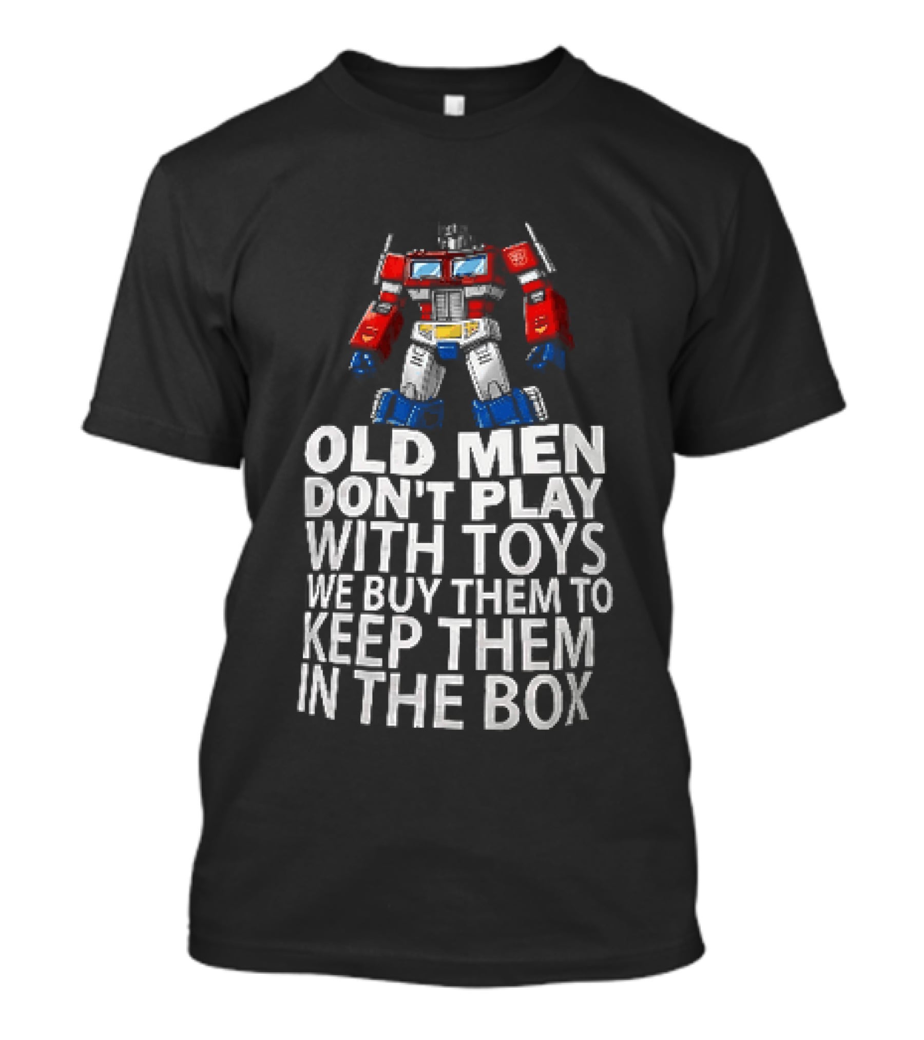 Old Men Don't Play With Toys We Buy Them To Keep Them In The Box Transformers Optimus Prime T-Shirt