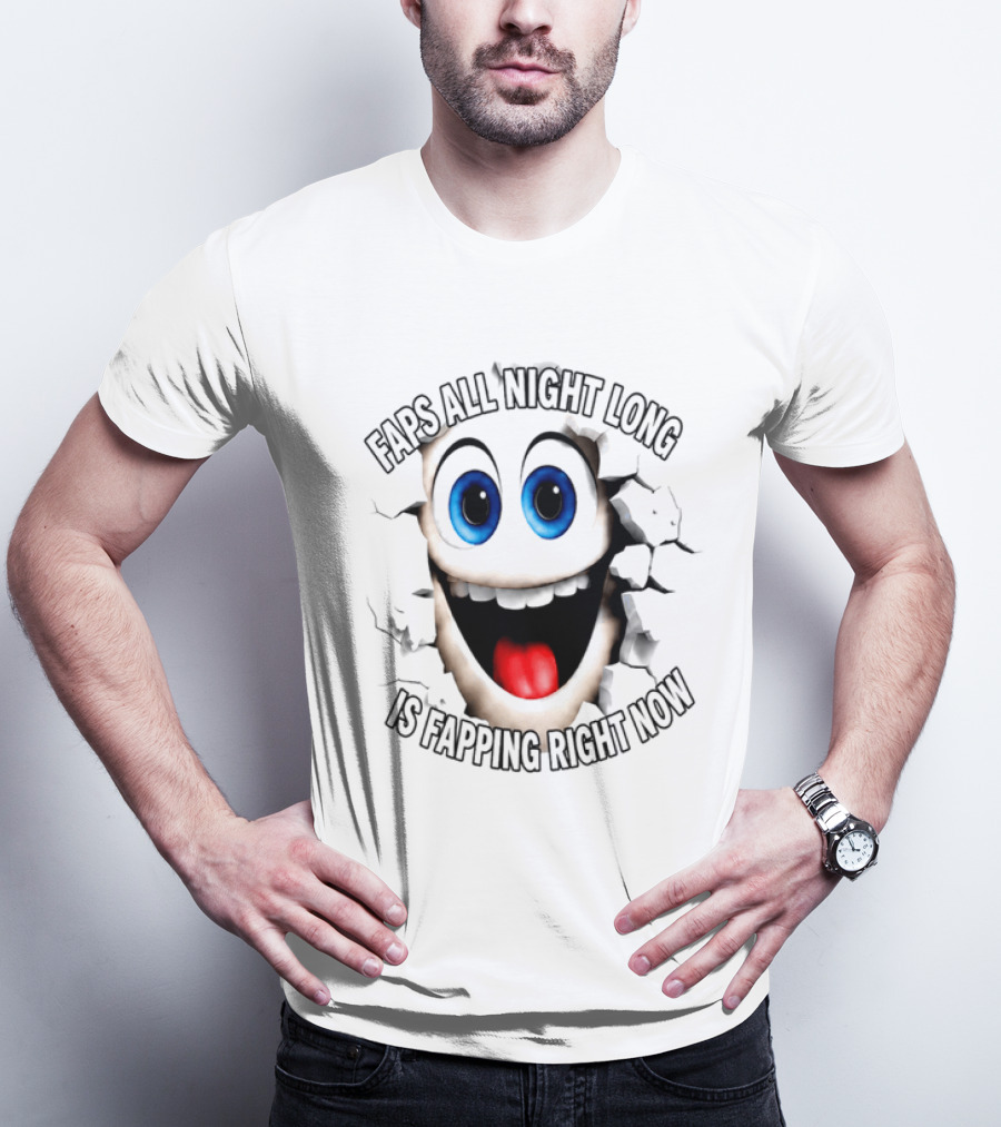 Faps All Night Long Is Fapping Right Now Blue Eyed Smiling Face T-Shirt