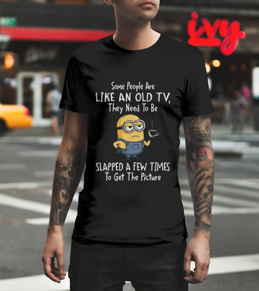 Some People Are Like An Old TV They Need To Be Slapped A Few Times To Get The Picture Minion T-Shirt