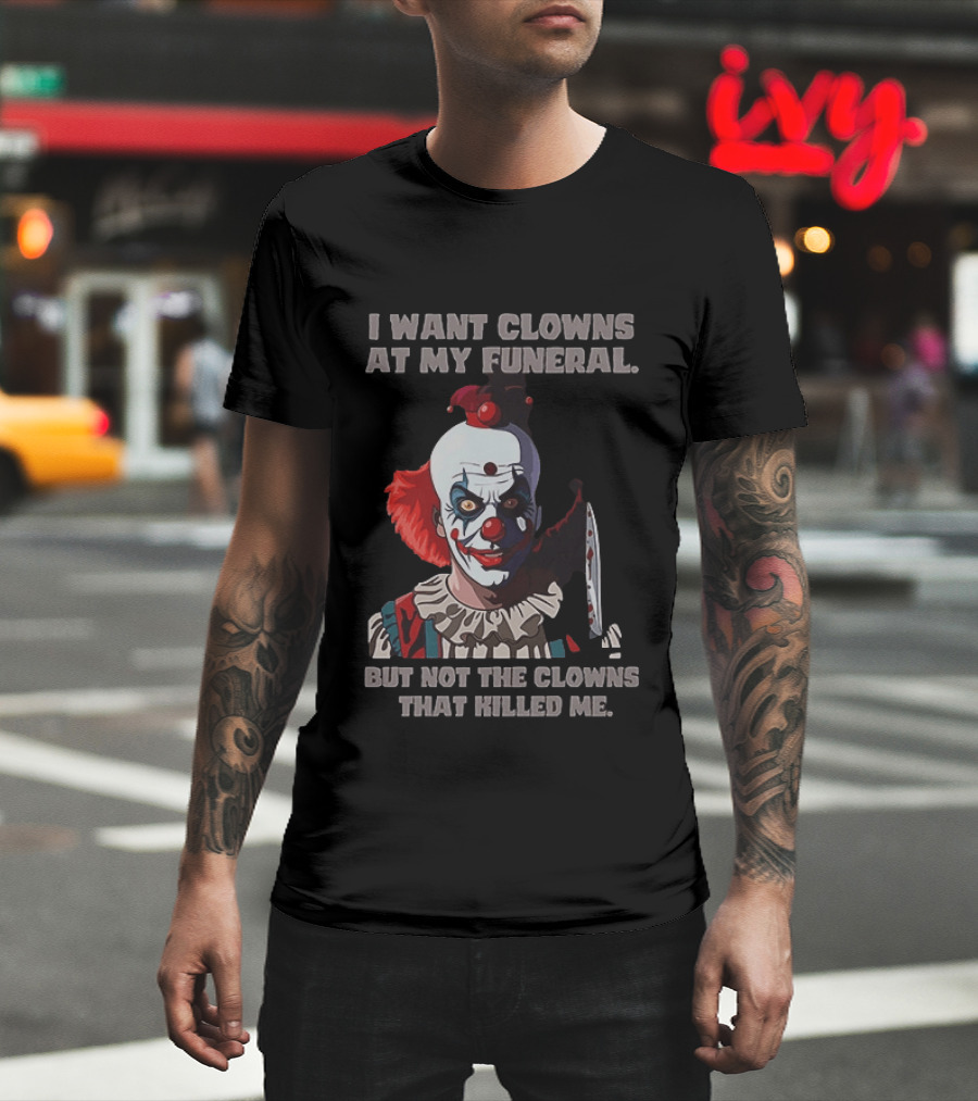 Pennywise The Clown I Want Clowns At My Funeral But Not The Clowns That Killed Me T-Shirt