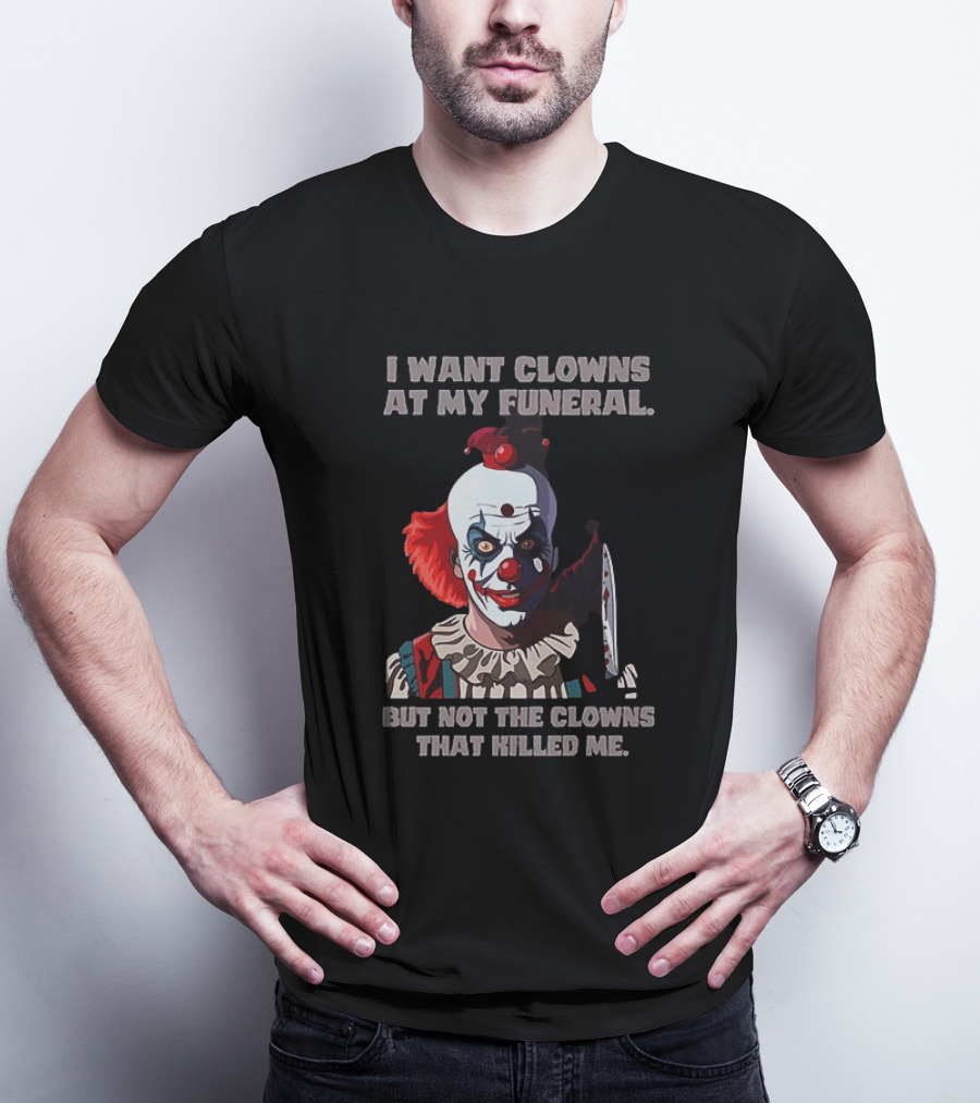 Pennywise The Clown I Want Clowns At My Funeral But Not The Clowns That Killed Me T-Shirt