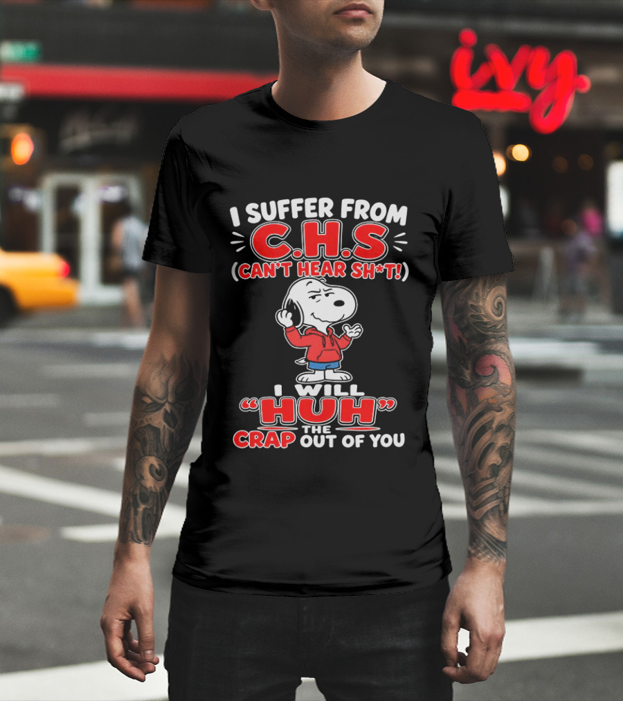 I Suffer From CHS Can't Hear Sh't Snoopy Huh The Crap Out Of You T-Shirt