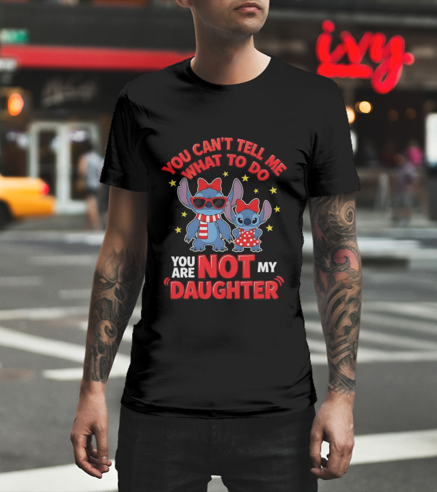You Can't Tell Me What To Do Stitch Not My Daughter T-Shirt
