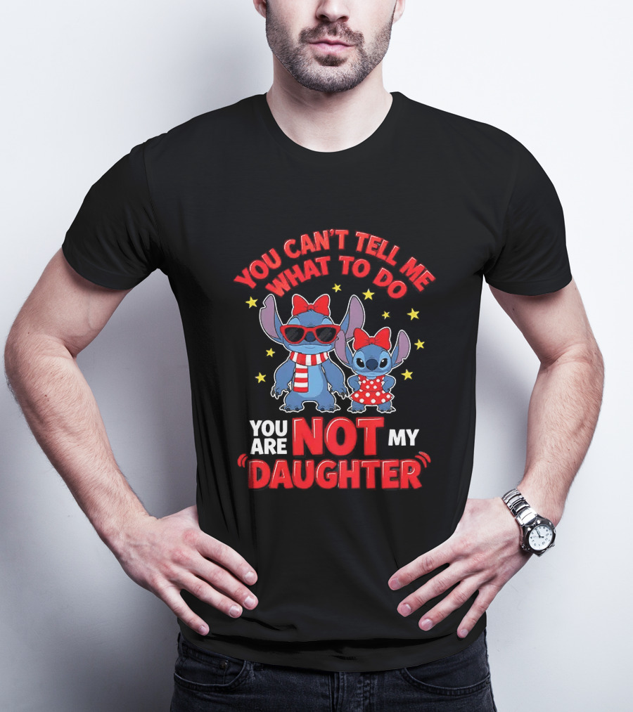 You Can't Tell Me What To Do Stitch Not My Daughter T-Shirt