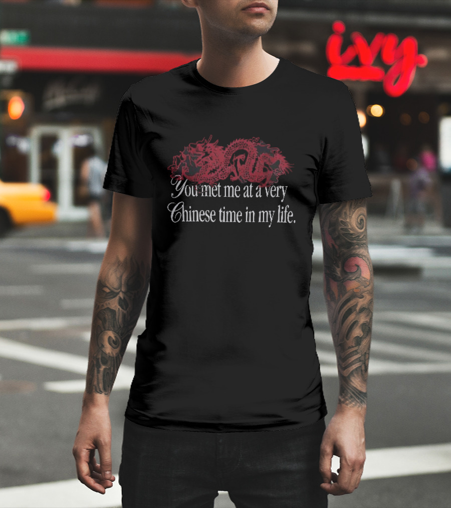 You Met Me At A Very Chinese Time In My Life Dragon T-Shirt
