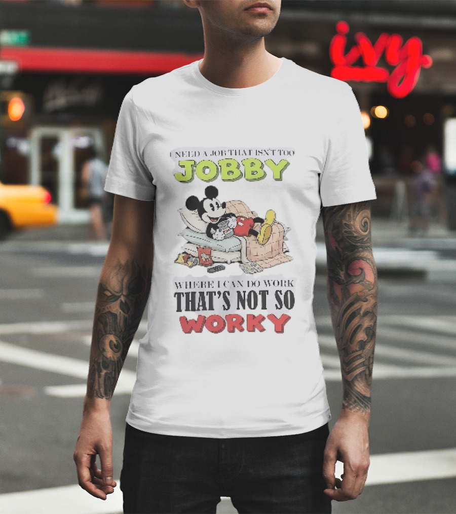Need A Job That Isn't Too Jobby Where I Can Do Work That's Not So Worky Mickey Mouse T-Shirt