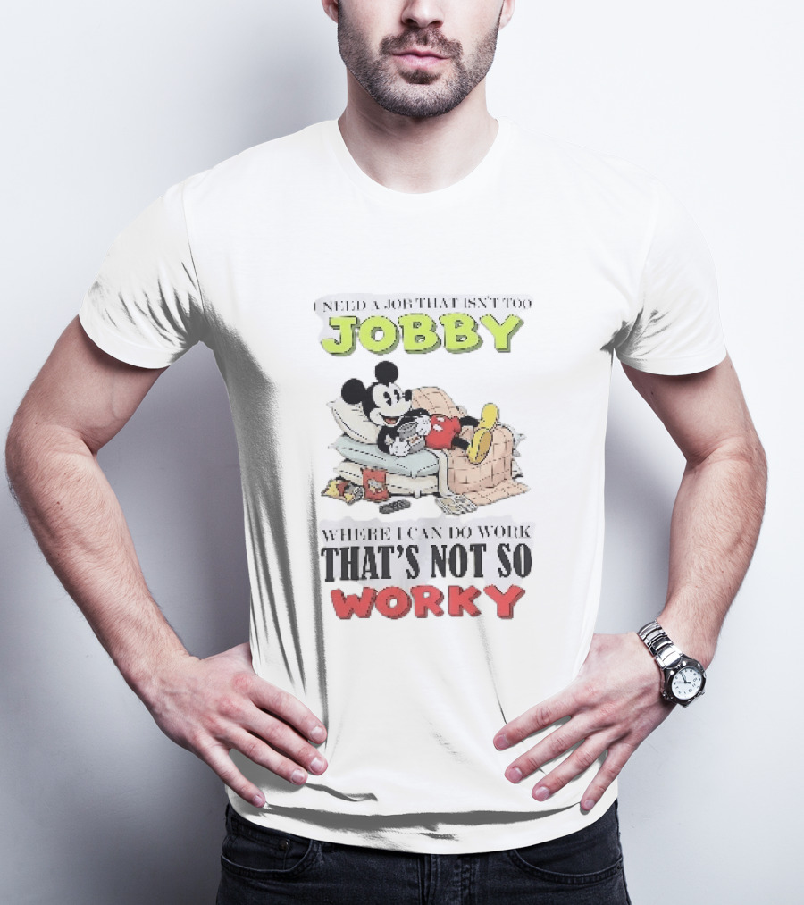 Need A Job That Isn't Too Jobby Where I Can Do Work That's Not So Worky Mickey Mouse T-Shirt