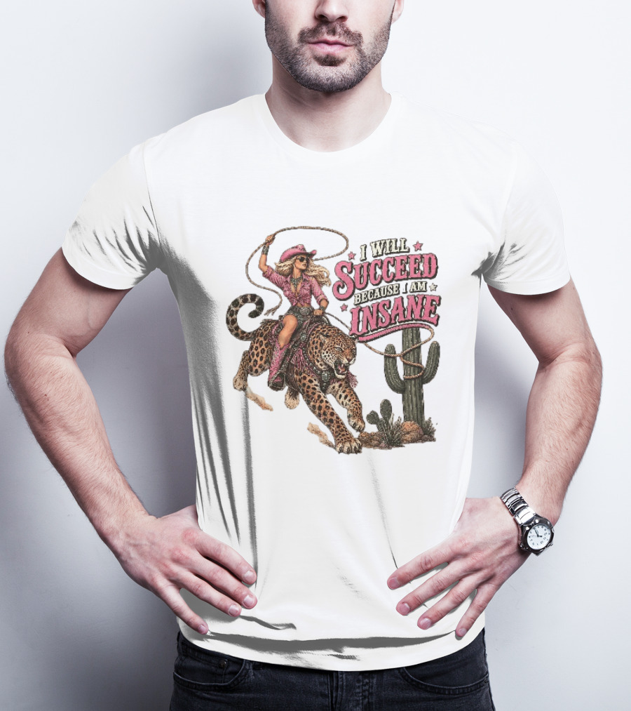 I Will Succeed Because I Am Insane Cowgirl Leopard Cactus Desert Adventure T-Shirt