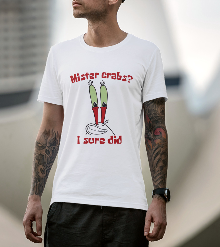 Mister Crabs I Sure Did Cartoon Character Fun T-Shirt