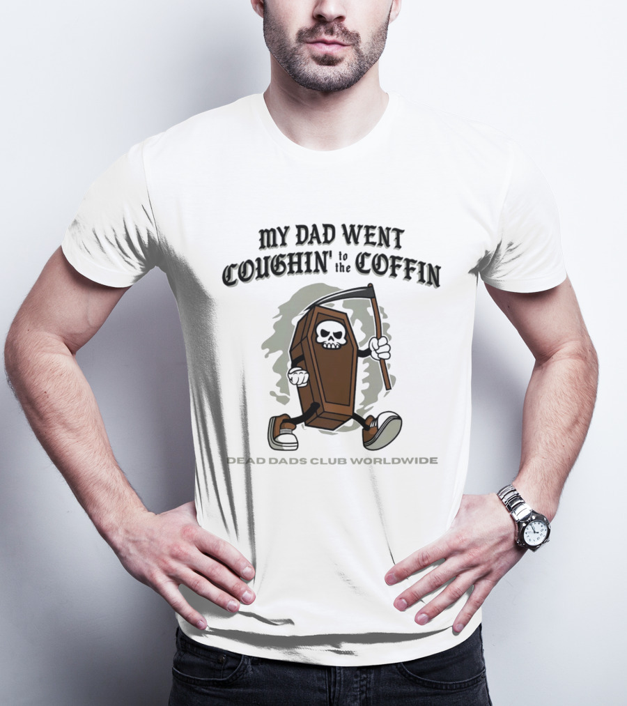 My Dad Went Coughin' To The Coffin Dead Dads Club Worldwide Skeleton Coffin Character Scythe T-Shirt