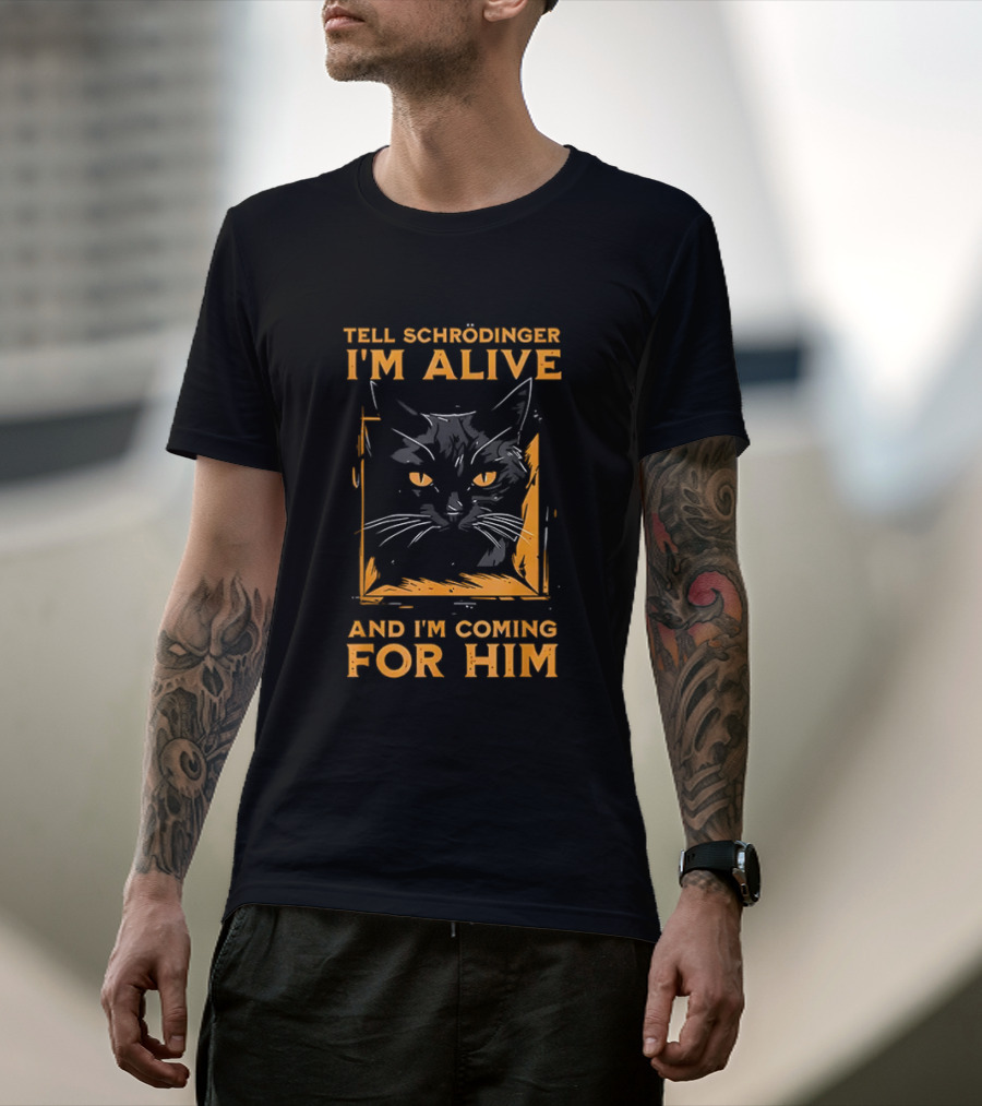 Tell Schrödinger I'm Alive Cat Coming For Him T-Shirt