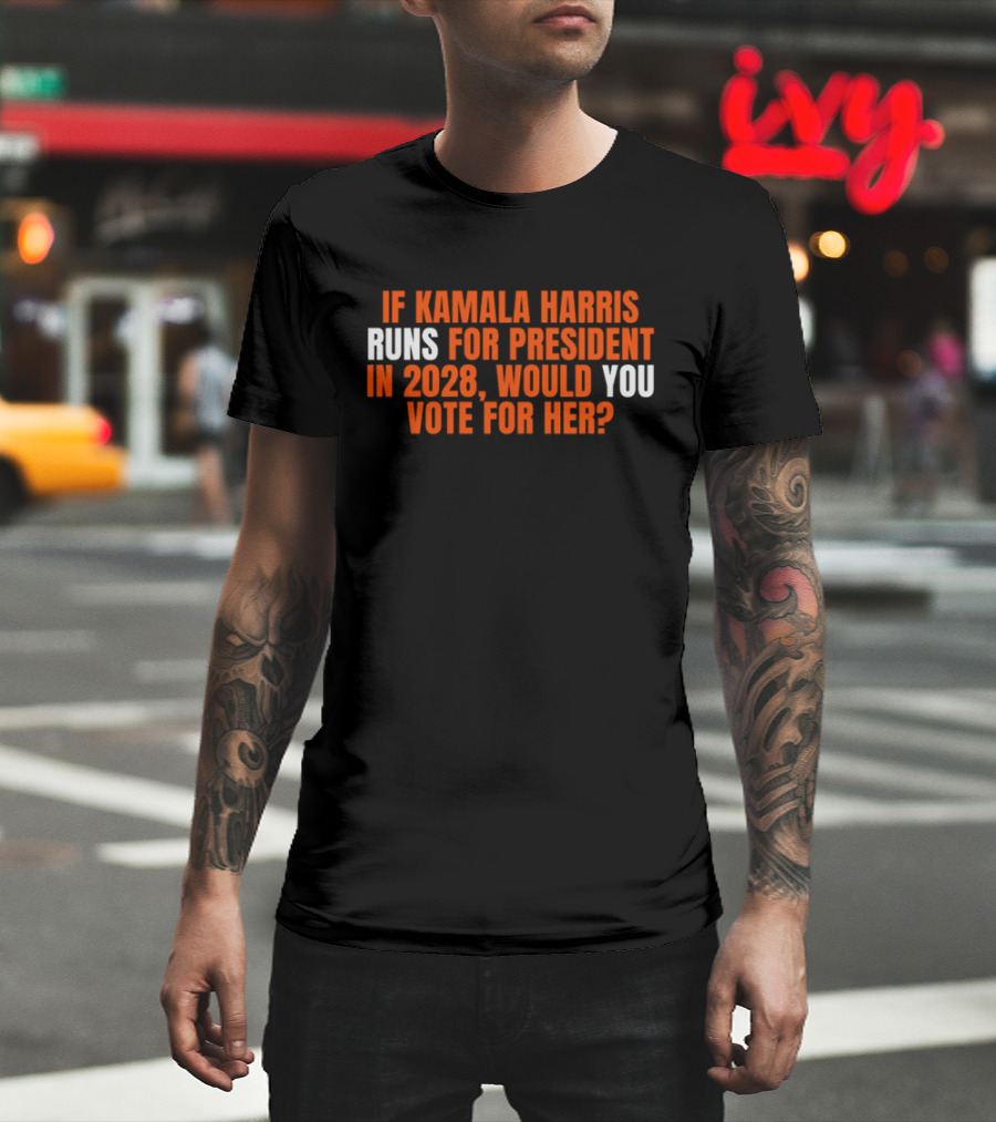 If Kamala Harris Runs For President In 2028 Would You Vote For Her T-Shirt
