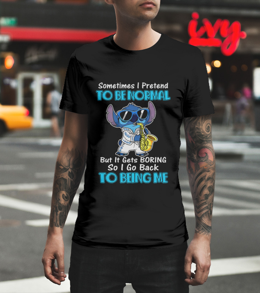 Sometimes I Pretend To Be Normal But It Gets Boring To Being Me Stitch Saxophone T-Shirt