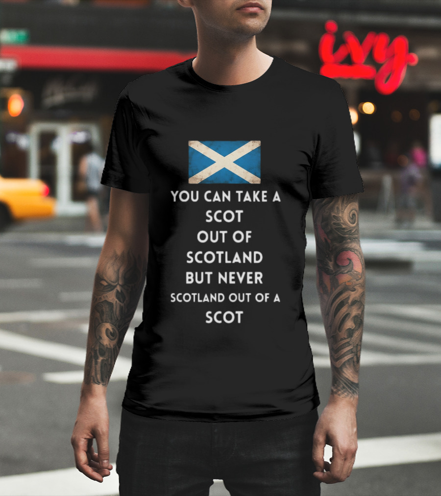 You Can Take A Scot Out Of Scotland But Never Scotland Out Of A Scot Saltire Flag T-Shirt