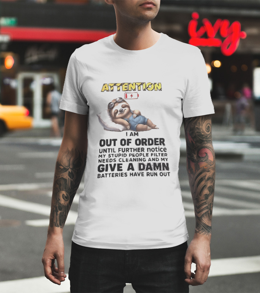 Attention I Am Out Of Order Until Further Notice My Stupid People Filter Needs Cleaning And My Give A Damn Batteries Have Run Out Sloth T-Shirt