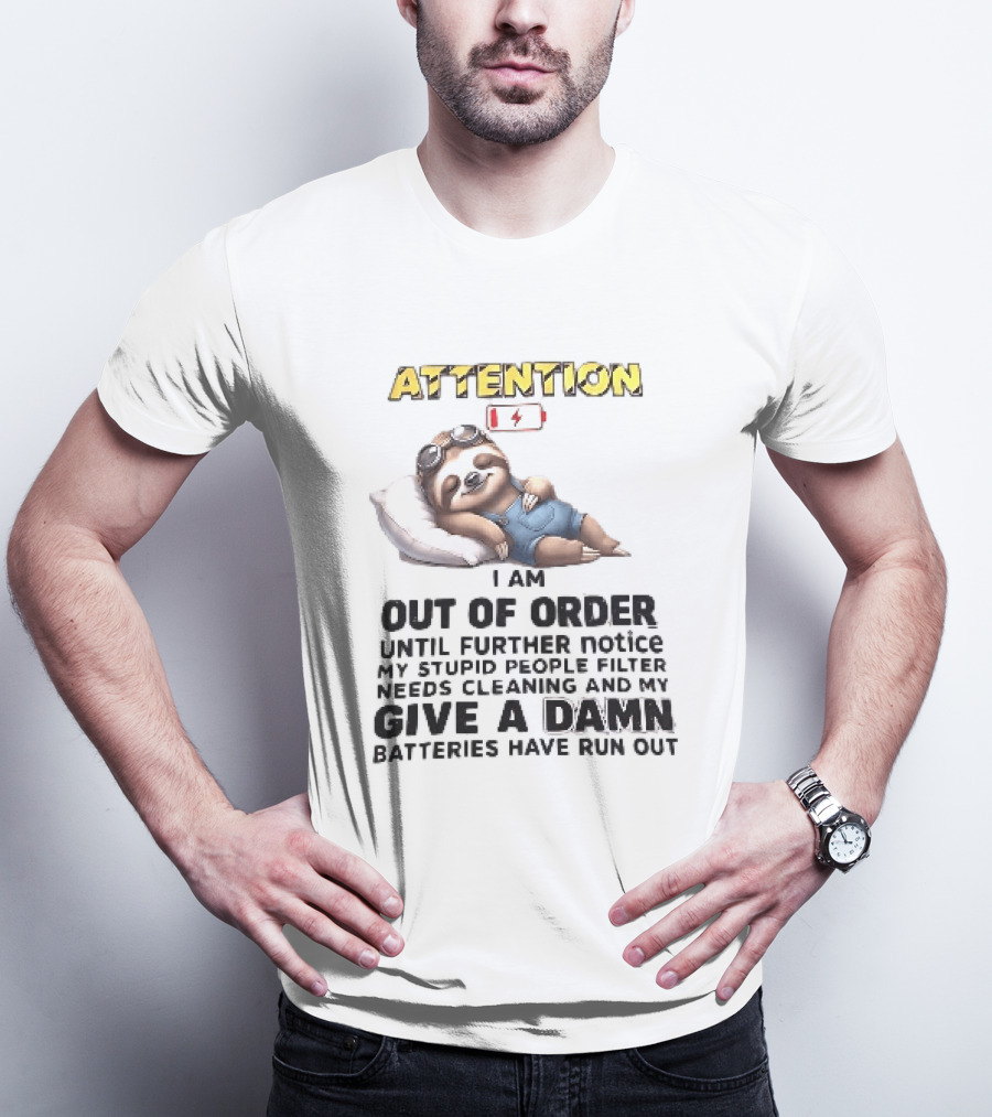 Attention I Am Out Of Order Until Further Notice My Stupid People Filter Needs Cleaning And My Give A Damn Batteries Have Run Out Sloth T-Shirt