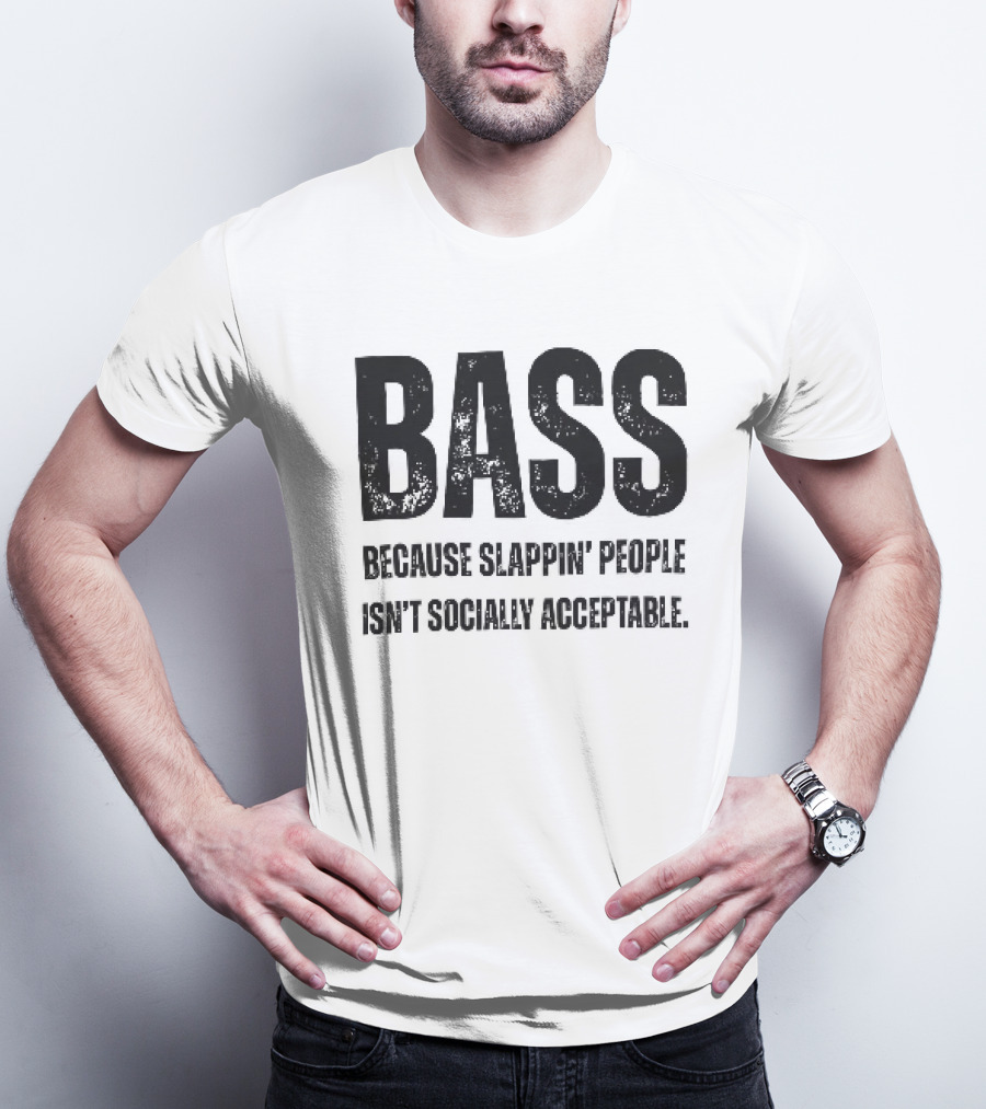 Bass Humor Slappin' People Isn't Socially Acceptable T-Shirt