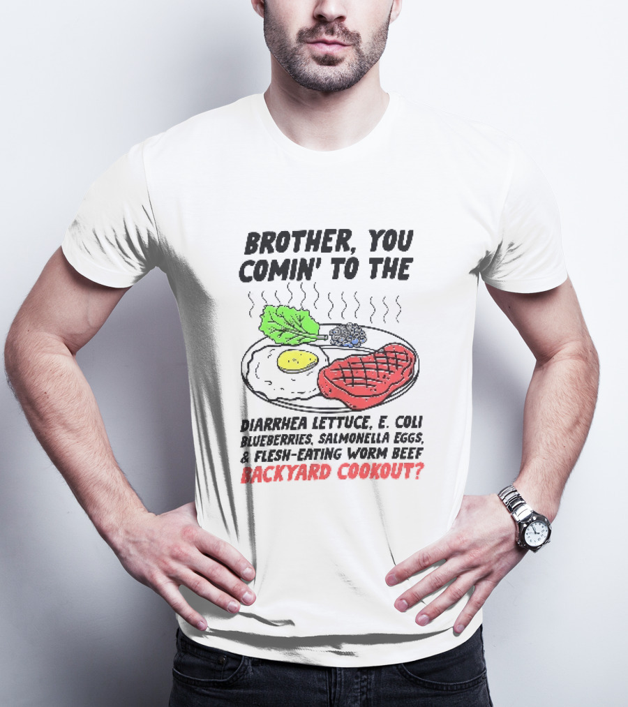 Brother You Comin' To The Diarrhea Lettuce E. Coli Blueberries Salmonella Eggs A Flesh Eating Worm Beef Backyard Cookout T-Shirt
