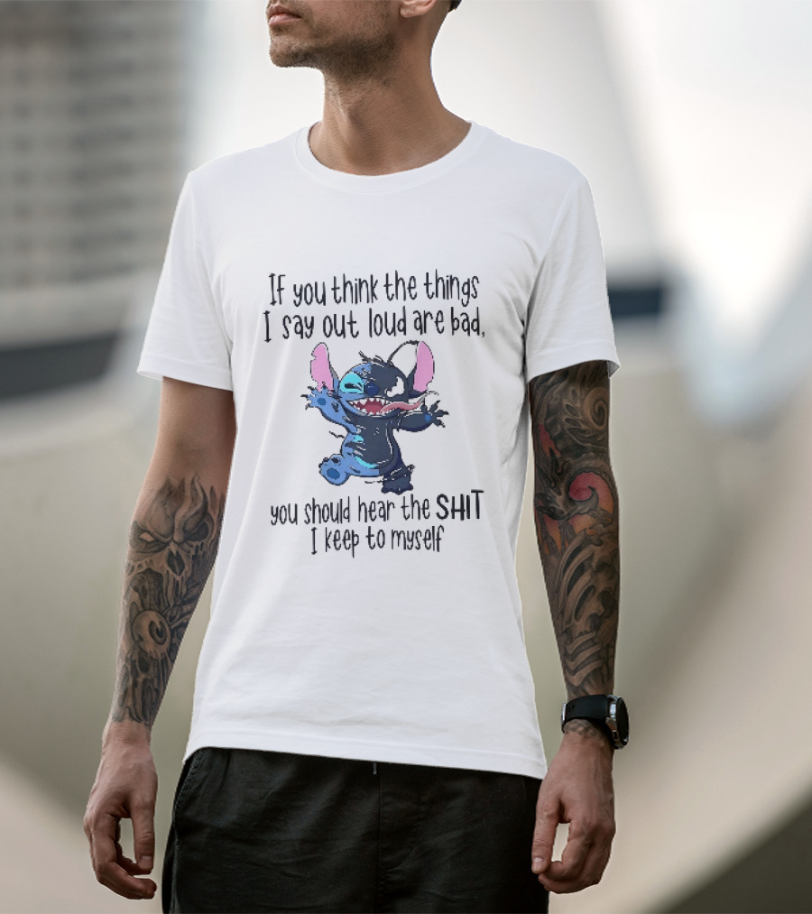If You Think The Things I Say Out Loud Are Bad You Should Hear The Shit I Keep To Myself Stitch T-Shirt