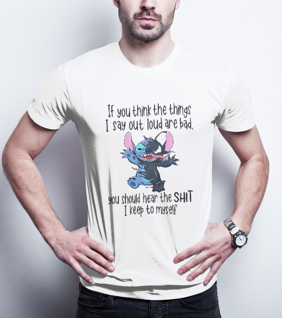 If You Think The Things I Say Out Loud Are Bad You Should Hear The Shit I Keep To Myself Stitch T-Shirt