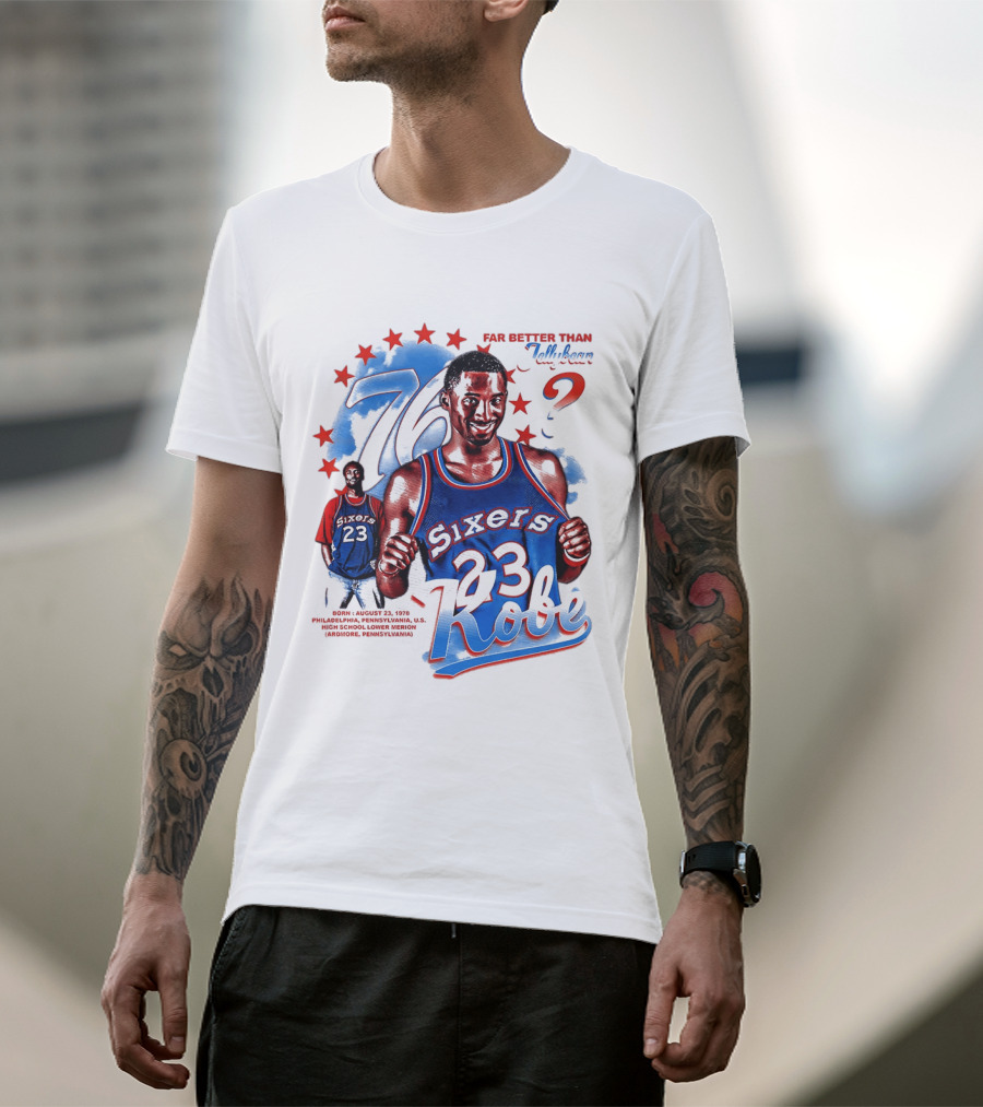 Philadelphia Sixers 23 Kobe Born August 23 1978 Far Better Than Jellybean T-Shirt