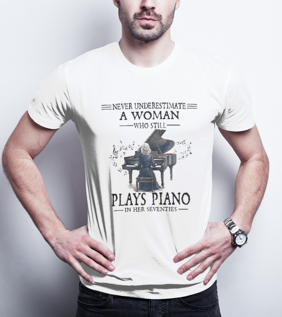 Never Underestimate A Woman Who Still Plays Piano In Her Seventies T-Shirt