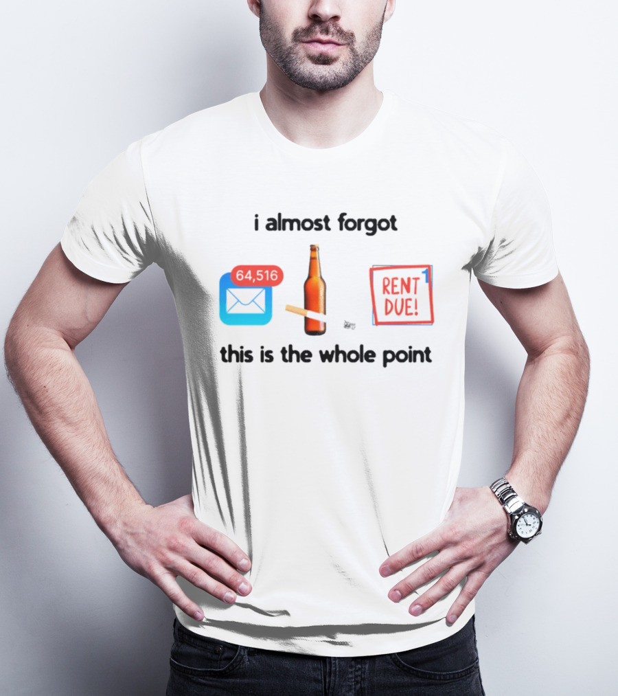 I Almost Forgot Rent Due Reminder Bottle And Envelope Meme This Is The Whole Point T-Shirt