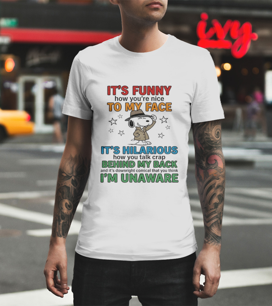 It's Funny How You're Nice To My Face Hilarious Talk Behind My Back I'm Unaware Snoopy T-Shirt