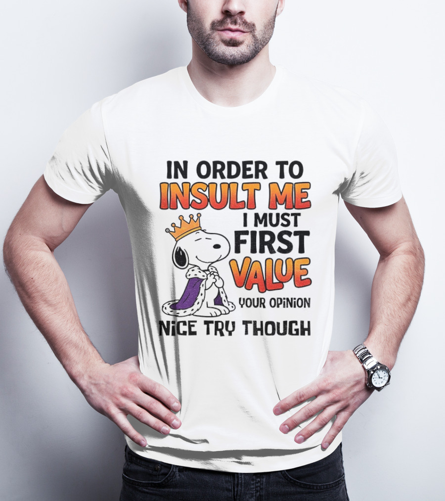 Snoopy King Insult Me Value Your Opinion Nice Try Though T-Shirt