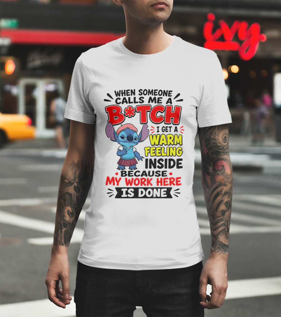 Stitch Cartoon When Someone Calls Me A B*tch I Get A Warm Feeling Inside Because My Work Here Is Done T-Shirt