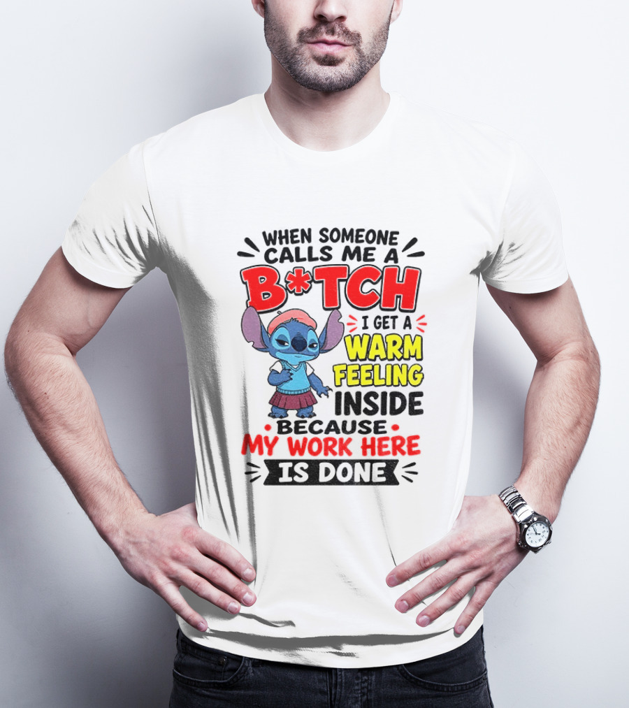 Stitch Cartoon When Someone Calls Me A B*tch I Get A Warm Feeling Inside Because My Work Here Is Done T-Shirt