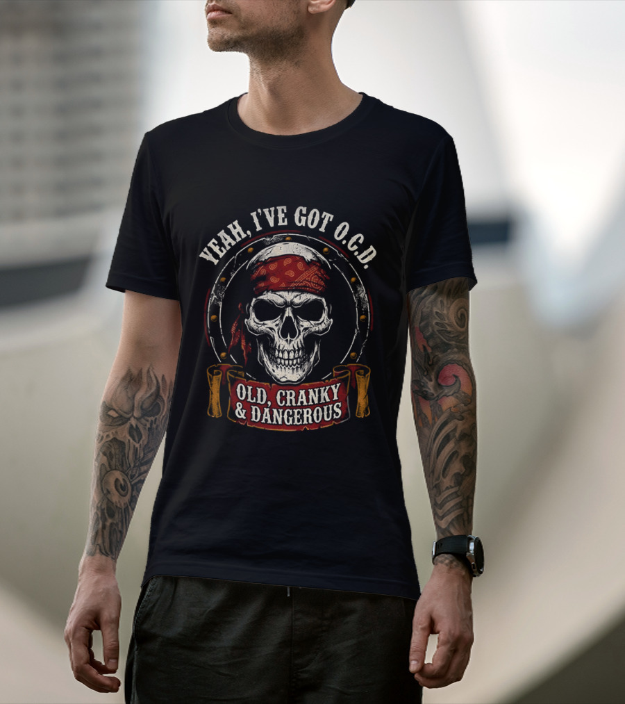 Yeah I've Got OCD Skull Bandanna Old Cranky Dangerous T-Shirt