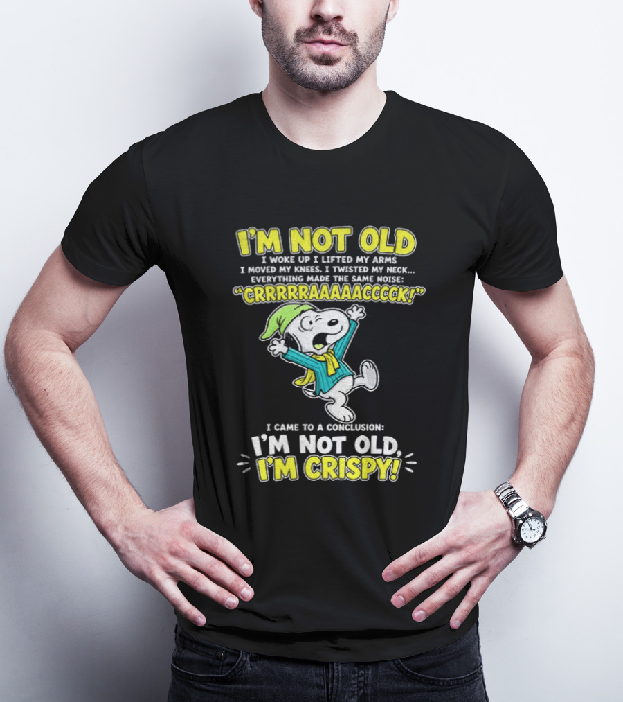 Snoopy Cartoon I'm Not Old I'm Crispy Everything Made The Noise Conclusion Peanuts T-Shirt