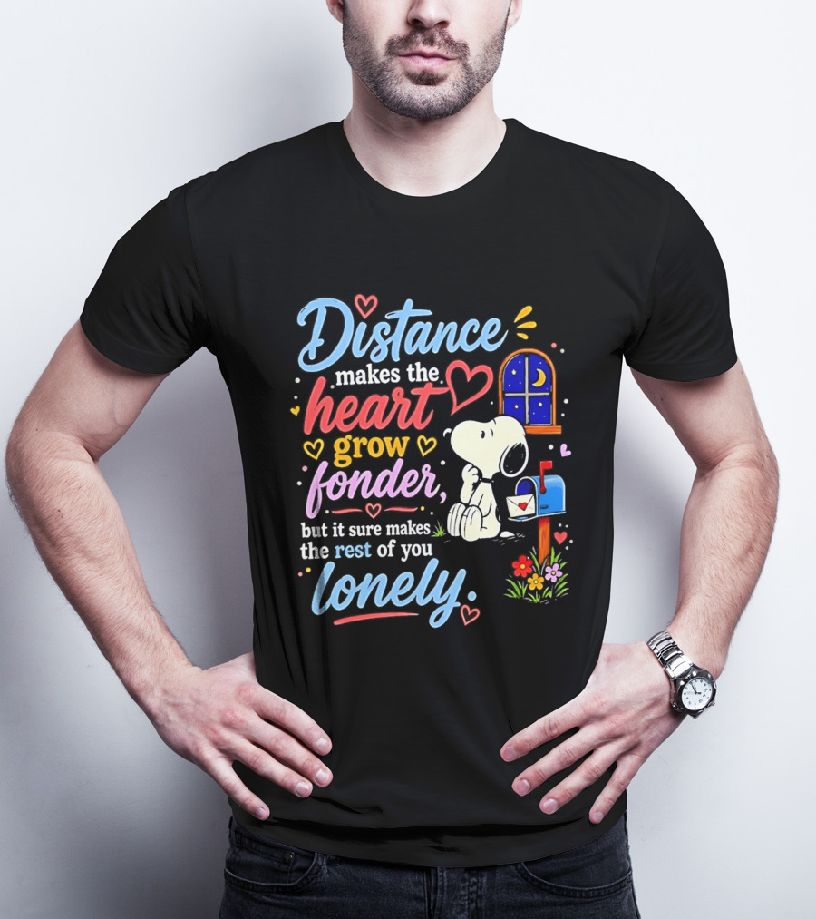 Snoopy Distance Makes The Heart Grow Fonder But It Sure Makes The Rest Of You Lonely 2026 T-Shirt