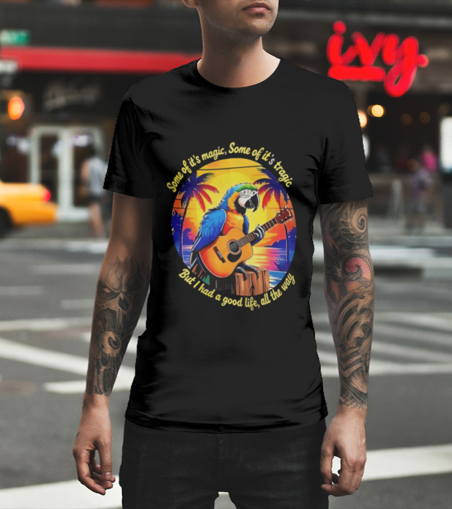 Some Of It's Magic Some Of It's Tragic But I Had A Good Life All The Way Parrot Guitar Tropical Sunset And Palm Trees T-Shirt