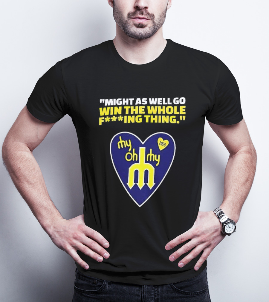 Might As Well Go Win The Whole Thing Seattle Mariners My Oh My Heart Yellow T-Shirt