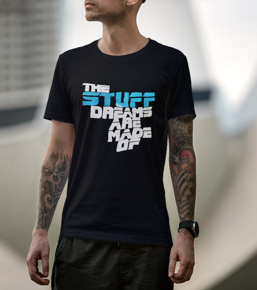 The Stuff Dreams Are Made Of T-Shirt