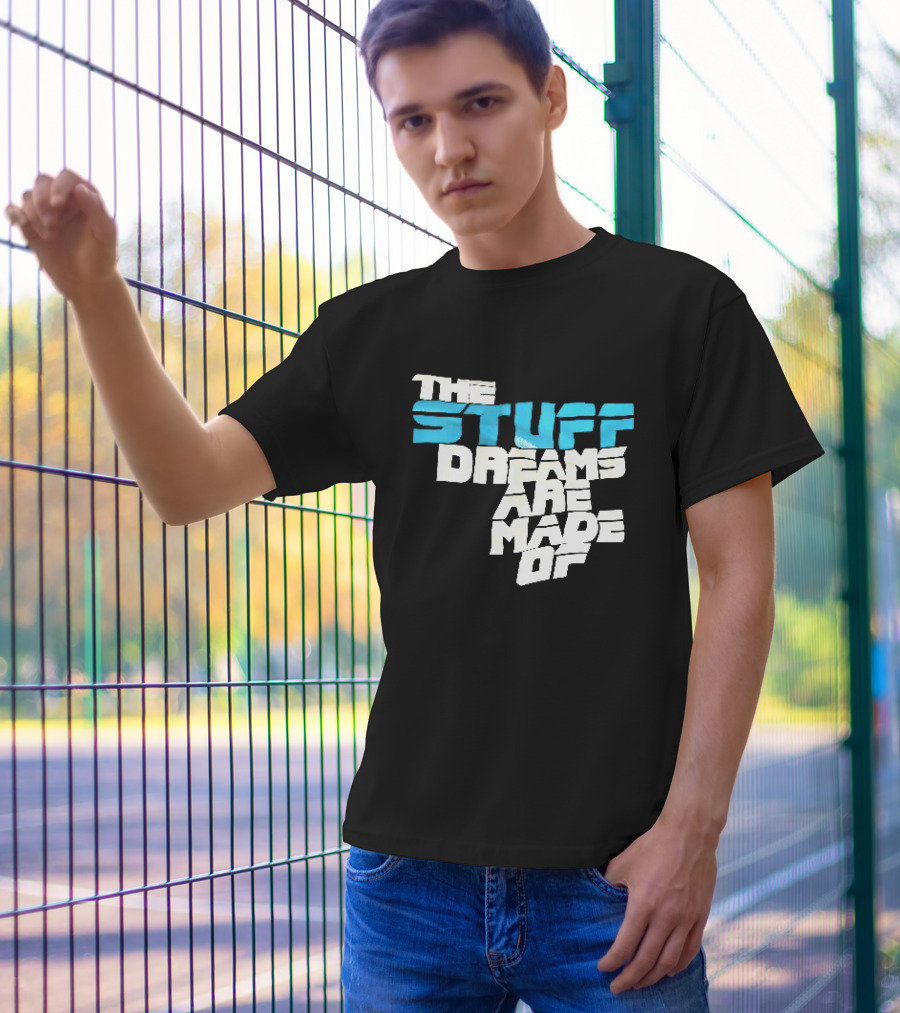 The Stuff Dreams Are Made Of T-Shirt