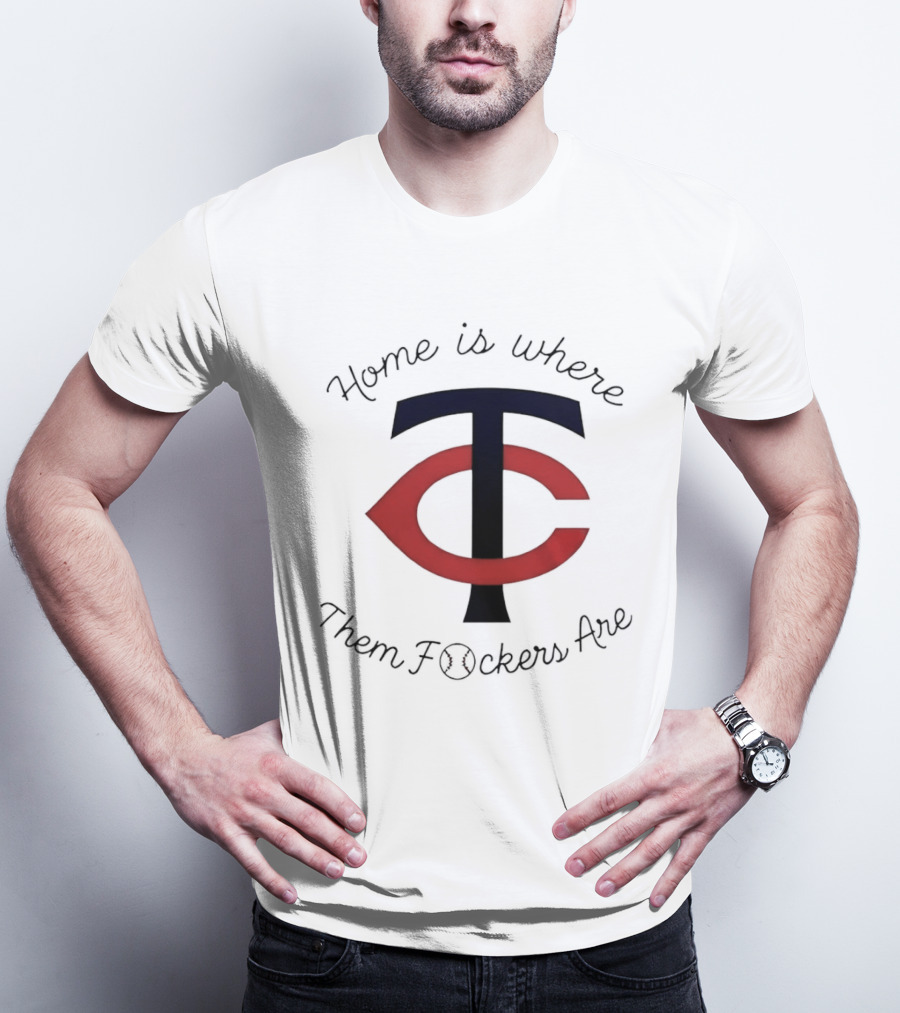 Minnesota Twins TC Home Is Where Them Fckers Are T-Shirt